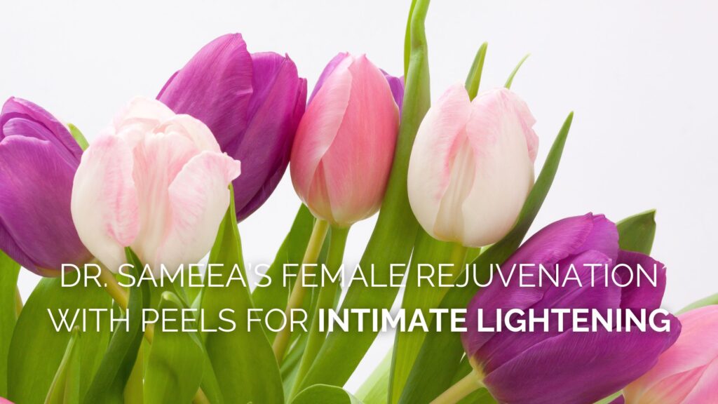 Dr. Sameea’s Female Rejuvenation with Peels for Intimate Lightening ...